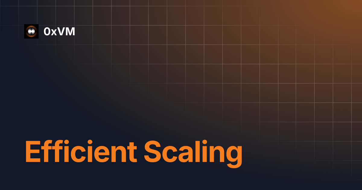 Efficient Scaling | 0xVM